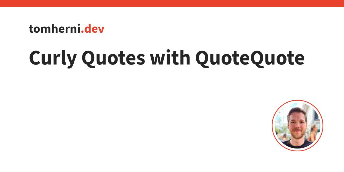 Curly Quotes with QuoteQuote — tomherni.dev